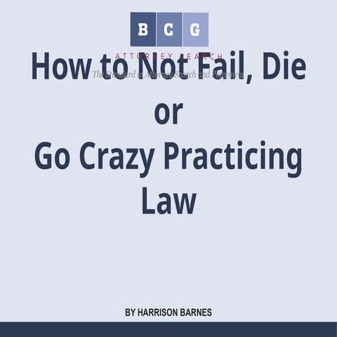 How to Not Fail, Die or Go Crazy Practicing Law.pptx