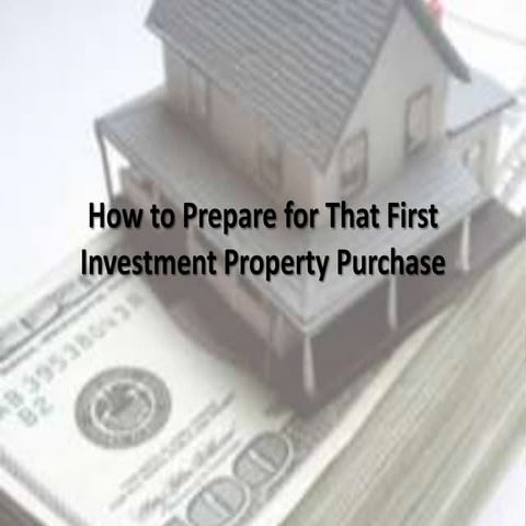 How to prepare for that first investment property(finsihed) | PPT
