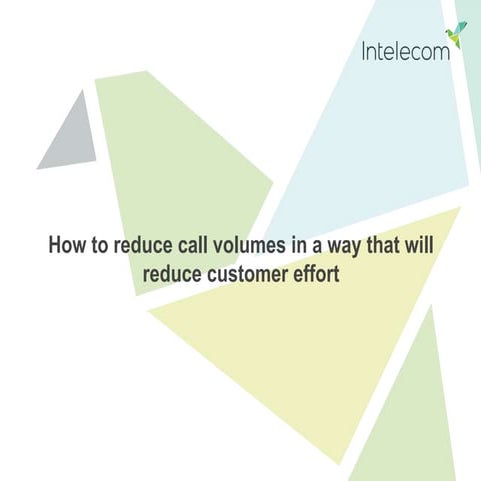 How to reduce call volumes in a way that will reduce customer effort | PPTX