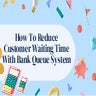 How To Reduce Customer Waiting Time With Bank Queue System? | PDF | Business Banking & Finance ...