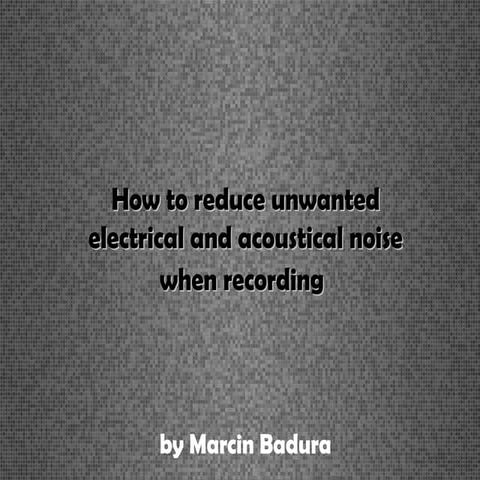 How to reduce unwanted electrical and acoustical noise marcin badura | PPT