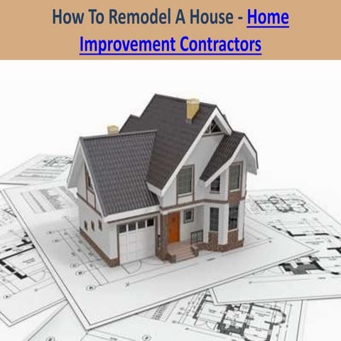 How To Remodel A House - Home Improvement Contractors | PPT