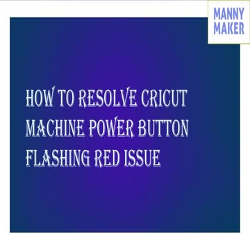 How to Resolve Cricut Machine Power Button Flashing Red Issue | PDF