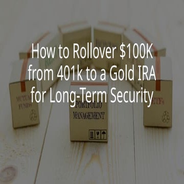 How to Rollover $100K from 401k to a Gold IRA for Long-Term Security | PPTX