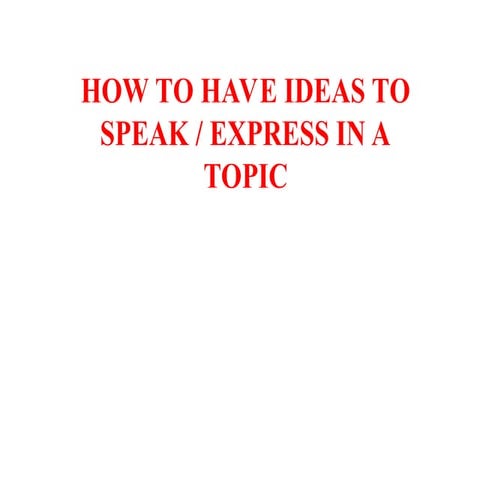 HOW TO SPEAK A TOPIC SPEAK/EXPRESS IN A TOPIC.ppt