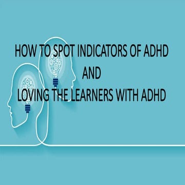 HOW TO SPOT INDICATORS OF ADHD & LOVING THE LEARNERS WITH ADHD.pptx