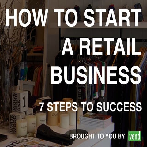 How to Start a Retail Business: 7 Steps to Success | PPT