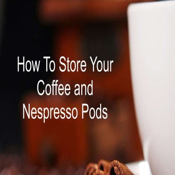 How To Store Your Coffee & Nespresso Pods | PPTX