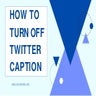 How to Turn off Twitter Caption 2.pptx