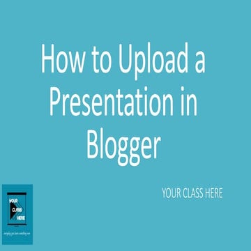 How to Upload a Presentation in Blogger.pptx