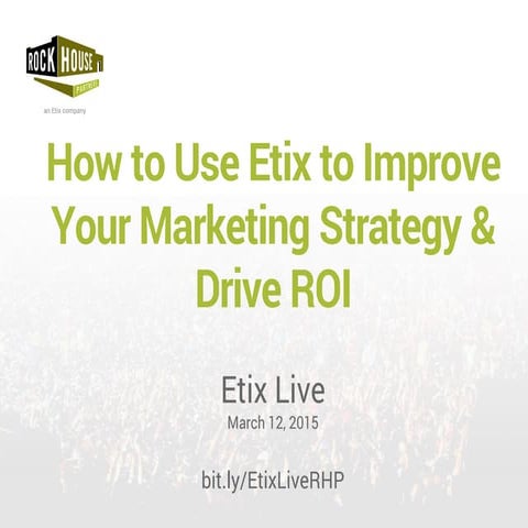 How to Use Etix to Improve Your Marketing Strategy & Drive ROI | PDF