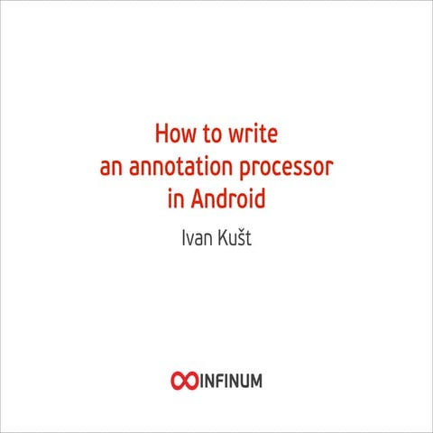 Infinum Android Talks #02 - How to write an annotation processor in Android | PPT
