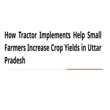 How Tractor Implements Help Small Farmers Increase Crop Yields in Uttar ...