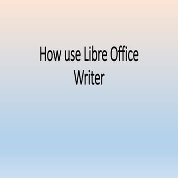 How use libre writer | PPTX | Technology & Computing