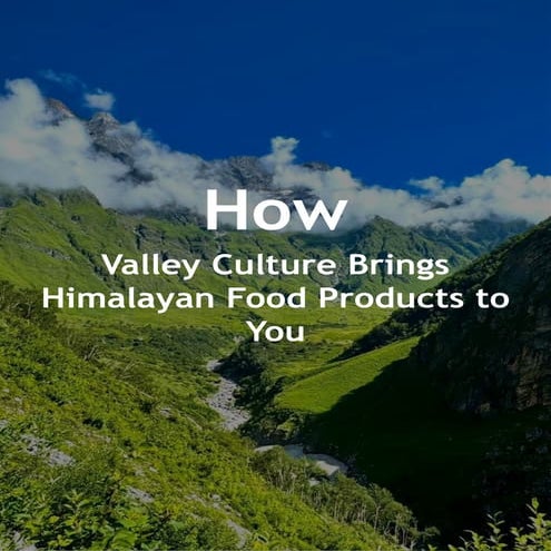 How Valley Culture Brings Himalayan Food Products to You | PDF