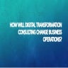 How will digital transformation consulting change business operations ...