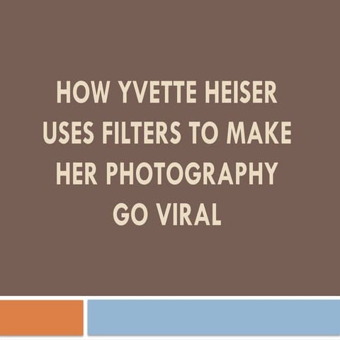 How Yvette Heiser Uses Filters to Make Her Photography Go Viral | PPTX