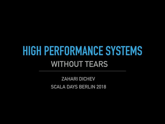 High Performance Systems Without Tears - Scala Days Berlin 2018 | PPT High Performance Systems Without Tears - Scala Days Berlin 2018 | PPT