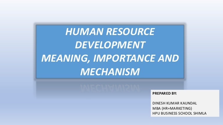 HUMAN RESOURCE DEVELOPMENT MEANING, IMPORTANCE AND MECHANISM