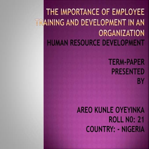 THE IMPORTANCE EMPLOYEES TRAINING AND DEVELOPMENT IN AN ORGANIZATION | PPTX