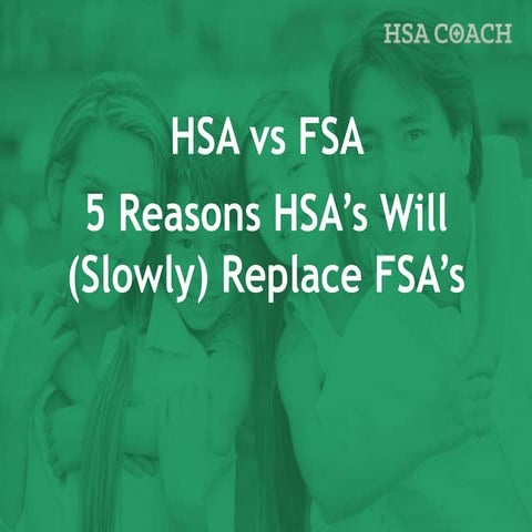 HSA vs FSA - 5 Reasons HSA's Will Replace FSA's | PPTX