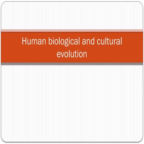 Human biological and cultural evolution 2.pptx | Free Download