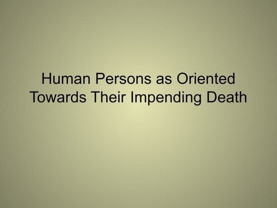 Intro.to Philo_Human Persons as Oriented Towards Their Impending Death.pptx