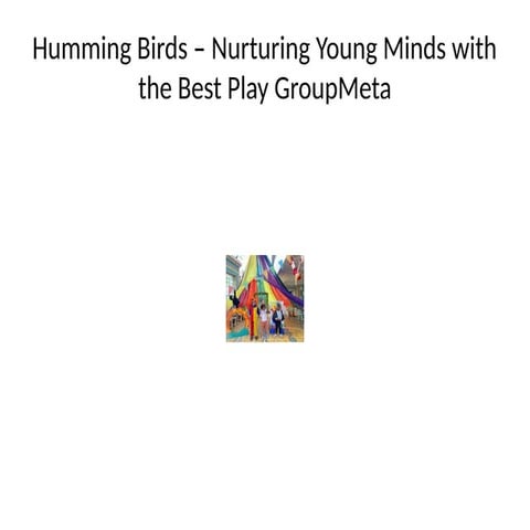 Humming Birds – Nurturing Young Minds with the Best Play GroupMeta | PPTX