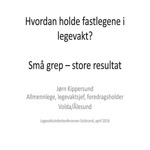 Hvordan holde fastlegene i legevakt? Små grep, store resultat | PPTX
