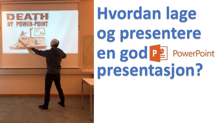Hvordan lage og presentere en god PowerPoint presentasjon