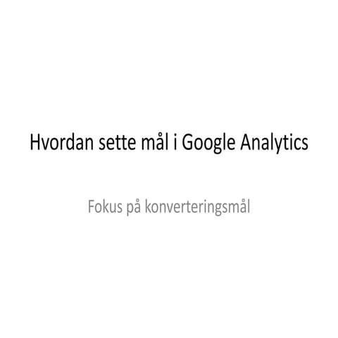 Hvordan sette mål i google analytics slideshare | PPTX