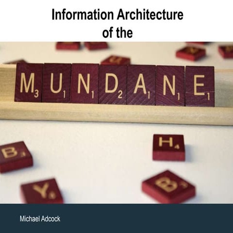 Information Architecture of the Mundane | PPTX | Technology & Computing