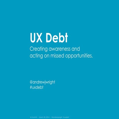 User Experience Debt: Creating awareness and acting on missed opportunities. | PPT