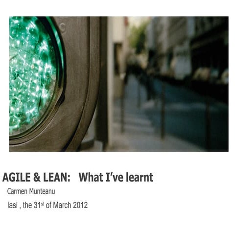Carmen Munteanu - Agile & Lean: What I've Learnt | PPT
