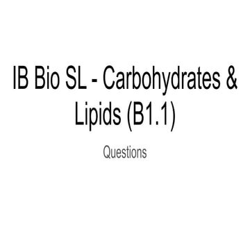IB Bio SL - Carbohydrates & Lipids (B1.1) Questions.pptx