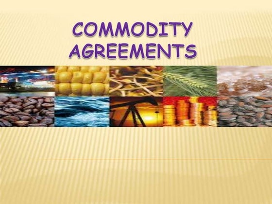 Commodity agreements | PPTX | Commodities | Economy