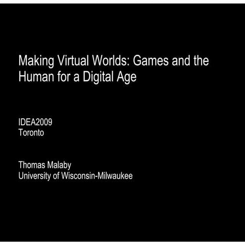 Making Virtual Worlds: Games and the Human for a Digital Age (IDEA 2009 ...