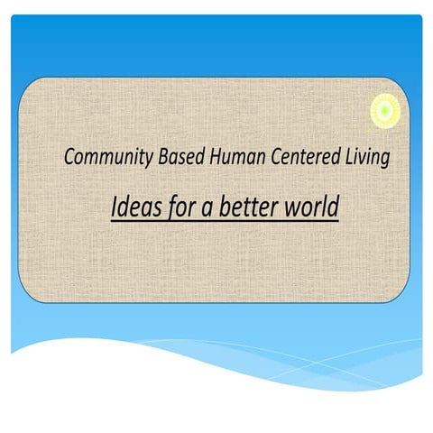 Ideas for a better world community based human centeric living | PPT