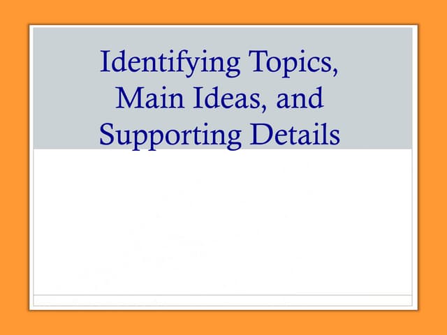 Identifying Topics, Main Ideas, and Supporting Details | PPT