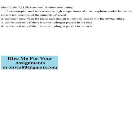 Identify the FALSE statement. Radiometric dating1. of metamorphic .pdf