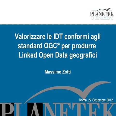 Valorizzare le IDT conformi agli standard OGC® per produrre Linked Open Data geografici | PPT
