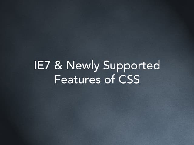IE7 & Newly Supported Features of CSS | PPT IE7 & Newly Supported Features of CSS | PPT