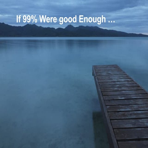 If 99% Were Good Enough | PPT