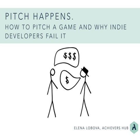 Pitch Happens. How to pitch a game and why indie developers fail it ...