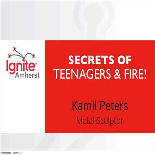 IgniteAmherst 2013 #03 Secrets Of Teenagers & Fire by Kamil Peters | PDF