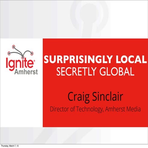 Ignite 2013 #07 Surprisingly Local, Secretly Global by Craig Sinclair | PDF