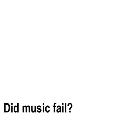 Did music fail? | PPT