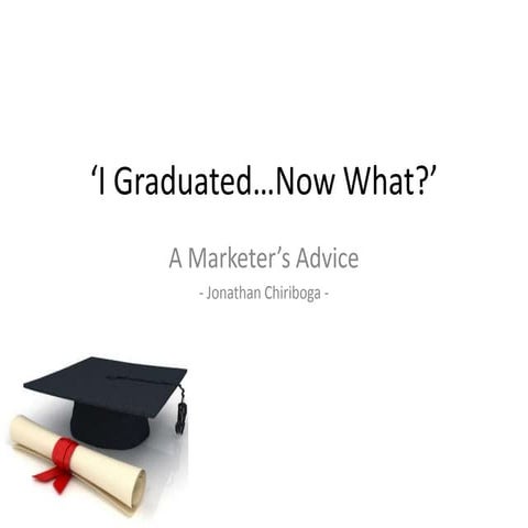I graduated...now what a marketers advice jonathan_chiriboga | PPTX
