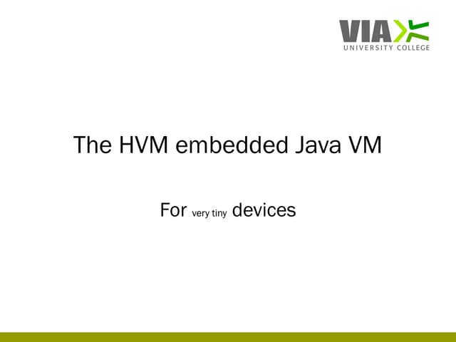 The HVM embedded Java VM af Stephan Korsholm, ViaUC | PPT The HVM embedded Java VM af Stephan Korsholm, ViaUC | PPT