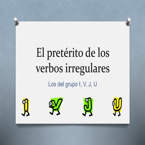 III- El pretérito de los verbos irregulares (los grupos I, V, J, U ...